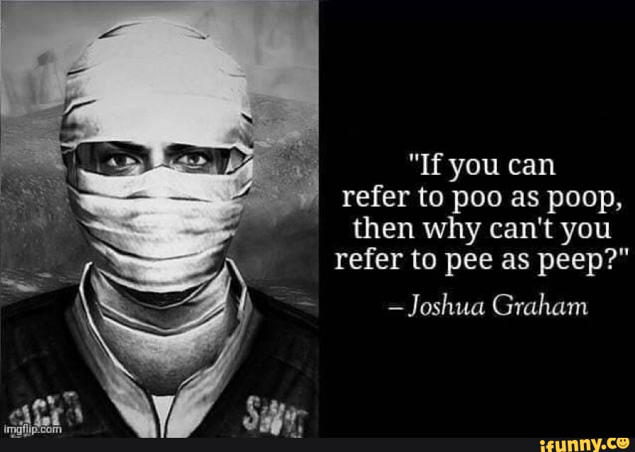 "If you can refer to poo as poop, then why can't you refer to pee as ...