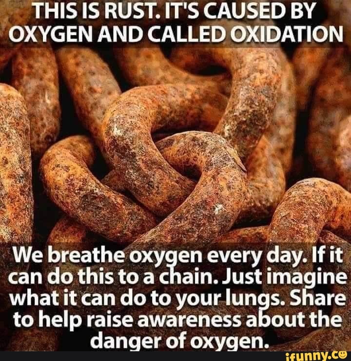 THIS IS RUST. IT'S CAUSED BY OXYGEN AND CALLED OXIDATION We breathe ...