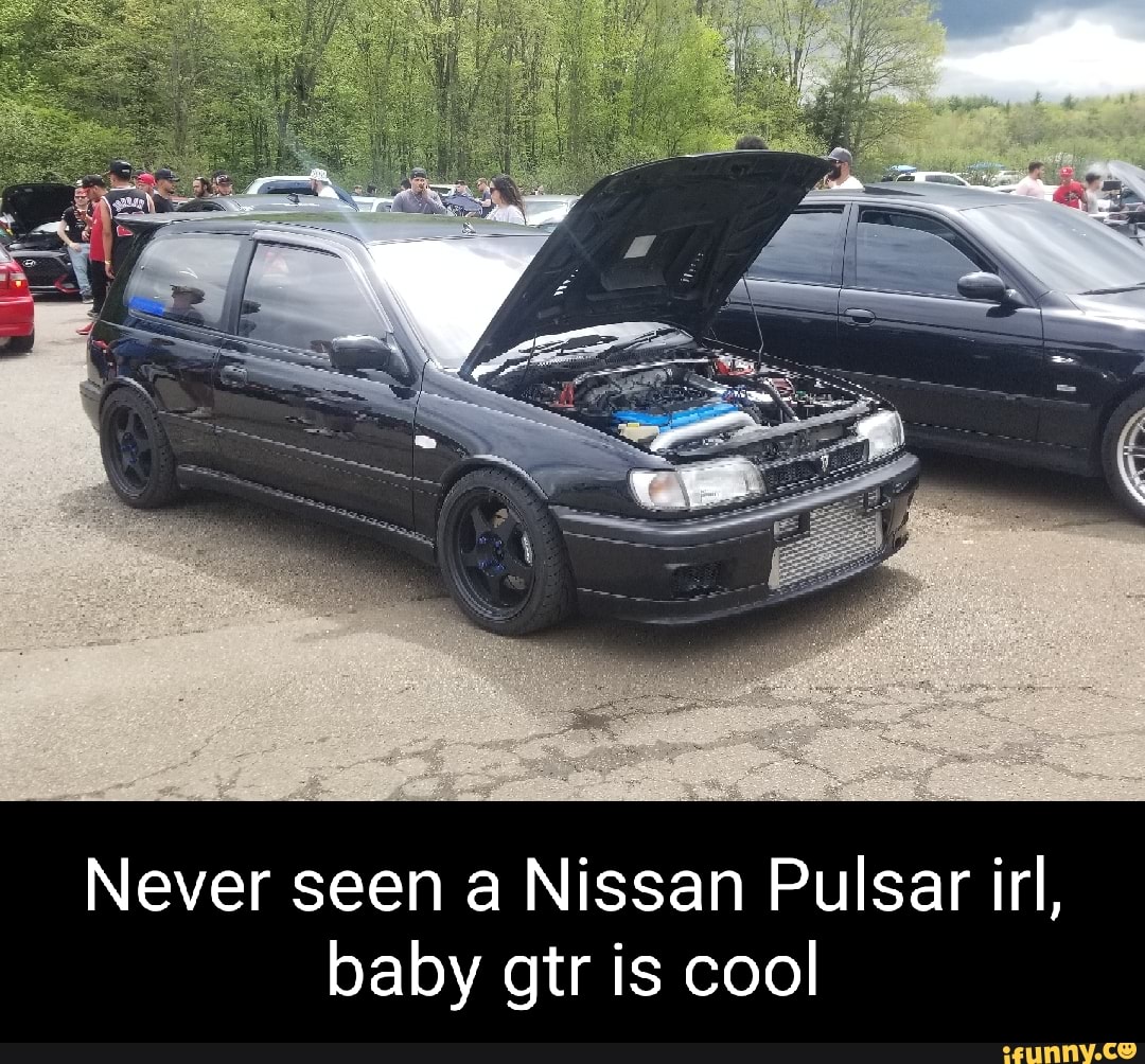 A op -s Never seen a Nissan Pulsar irl, baby gtr is cool - iFunny