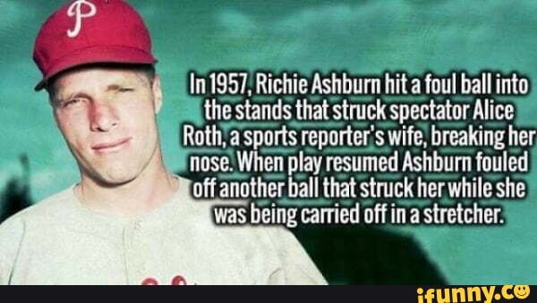 1957, Richie Ashburn hit a foul ball into the stands that struck ...
