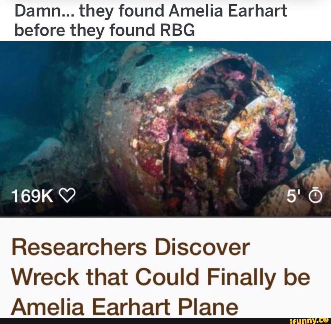Damn... they found Amelia Earhart before they found RBG Researchers Discover Wreck that Could ...