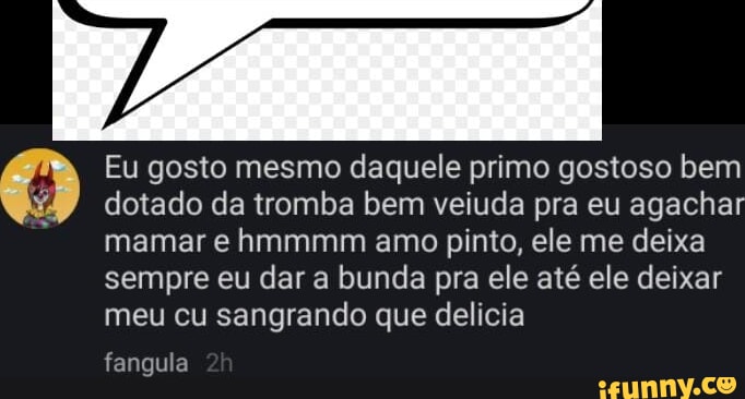 Eu Gosto Mesmo Daquele Primo Gostoso Bem Dotado Da Tromba Bem Veiuda