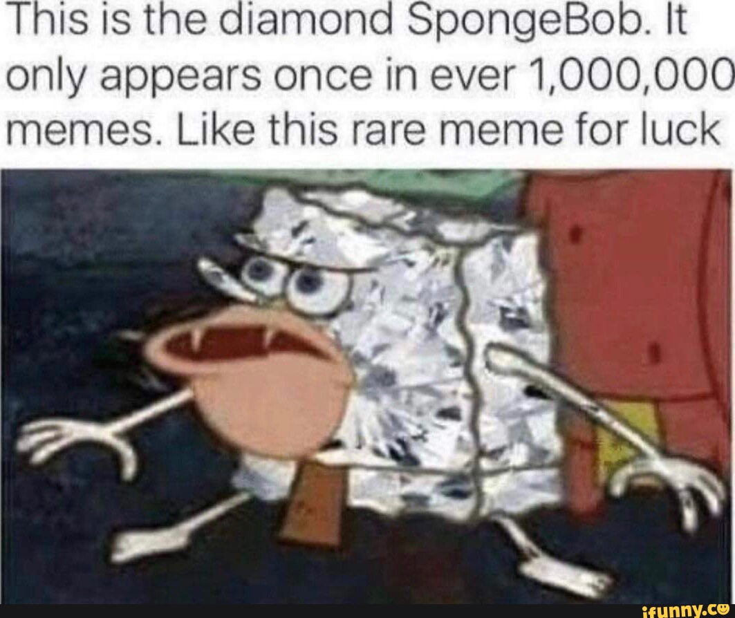 This is the dlamond SpongeBob. It only appears once in ever 1,000,000 ...