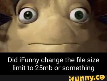 Did Funny change the file size limit to 25mb or something - iFunny