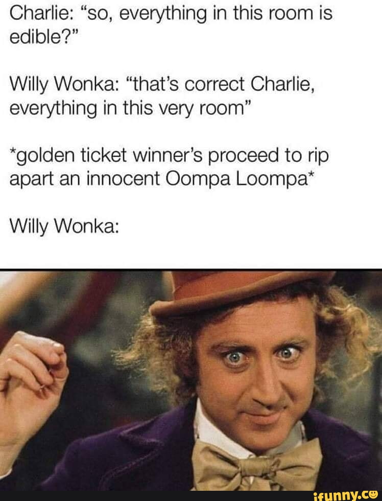 Charlie: "so, everything in this room is edible?" Willy Wonka: "that's ...