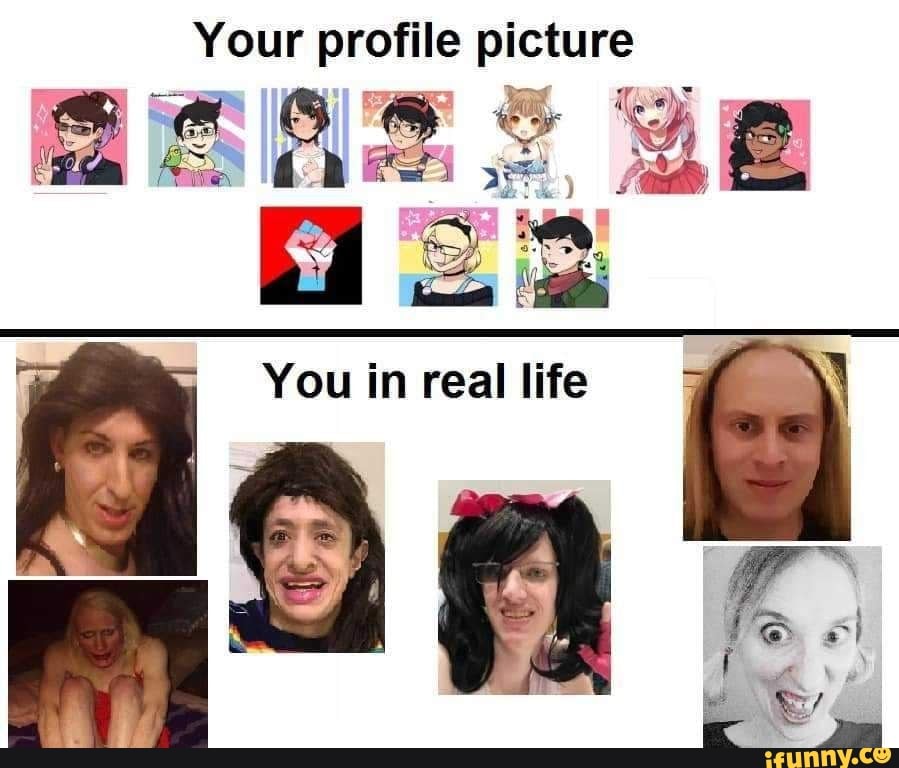 Your profile picture You in real life \ - iFunny