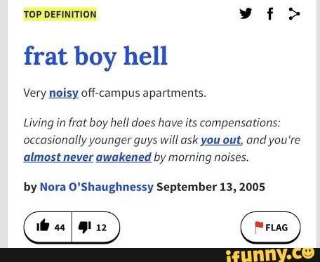 TOP DEFINITION frat boy hell Very noisy off-campus apartments. Living ...