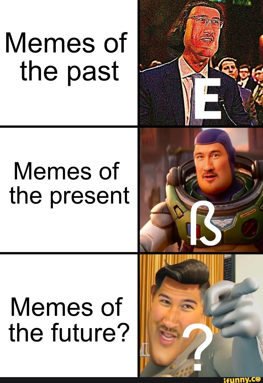 Memes of the past Memes of the present Memes of the future? - iFunny