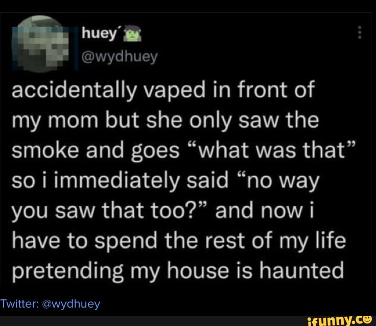 Huey" @wydhuey accidentally vaped in front of my mom but she only saw ...