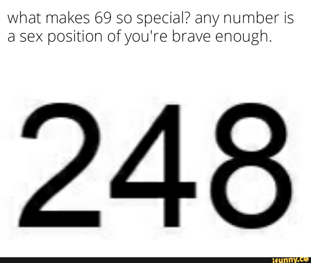 What Makes 69 So Special Any Number Is A Sex Position Of Youre Brave