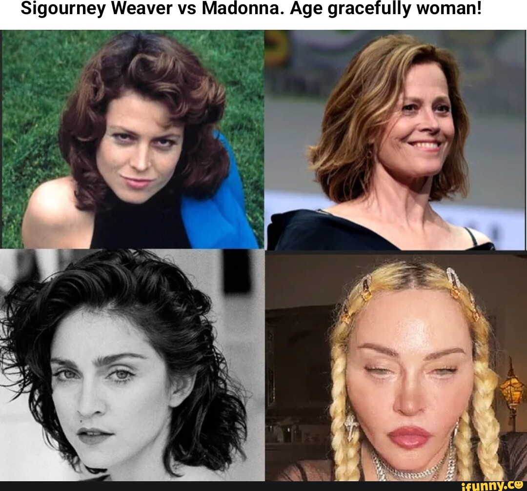 Sigourney Weaver vs Madonna. Age gracefully woman! - iFunny