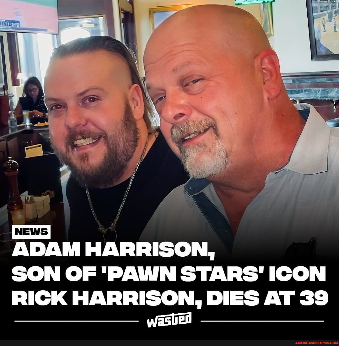 Adam Harrison, the 39-year-old son of Pawn Stars creator Rick Harrison ...