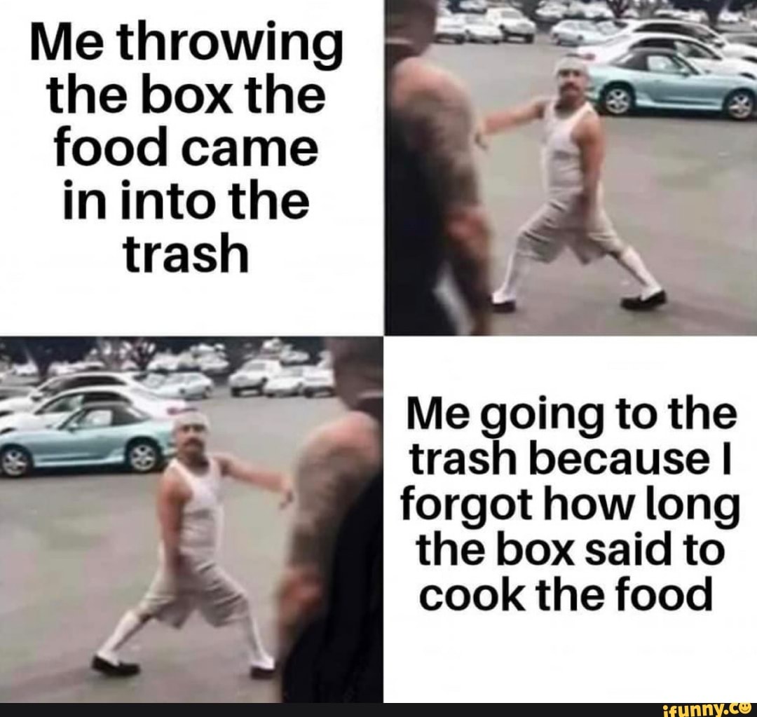 Me throwing the box the food came in into the Me going to the trash ...