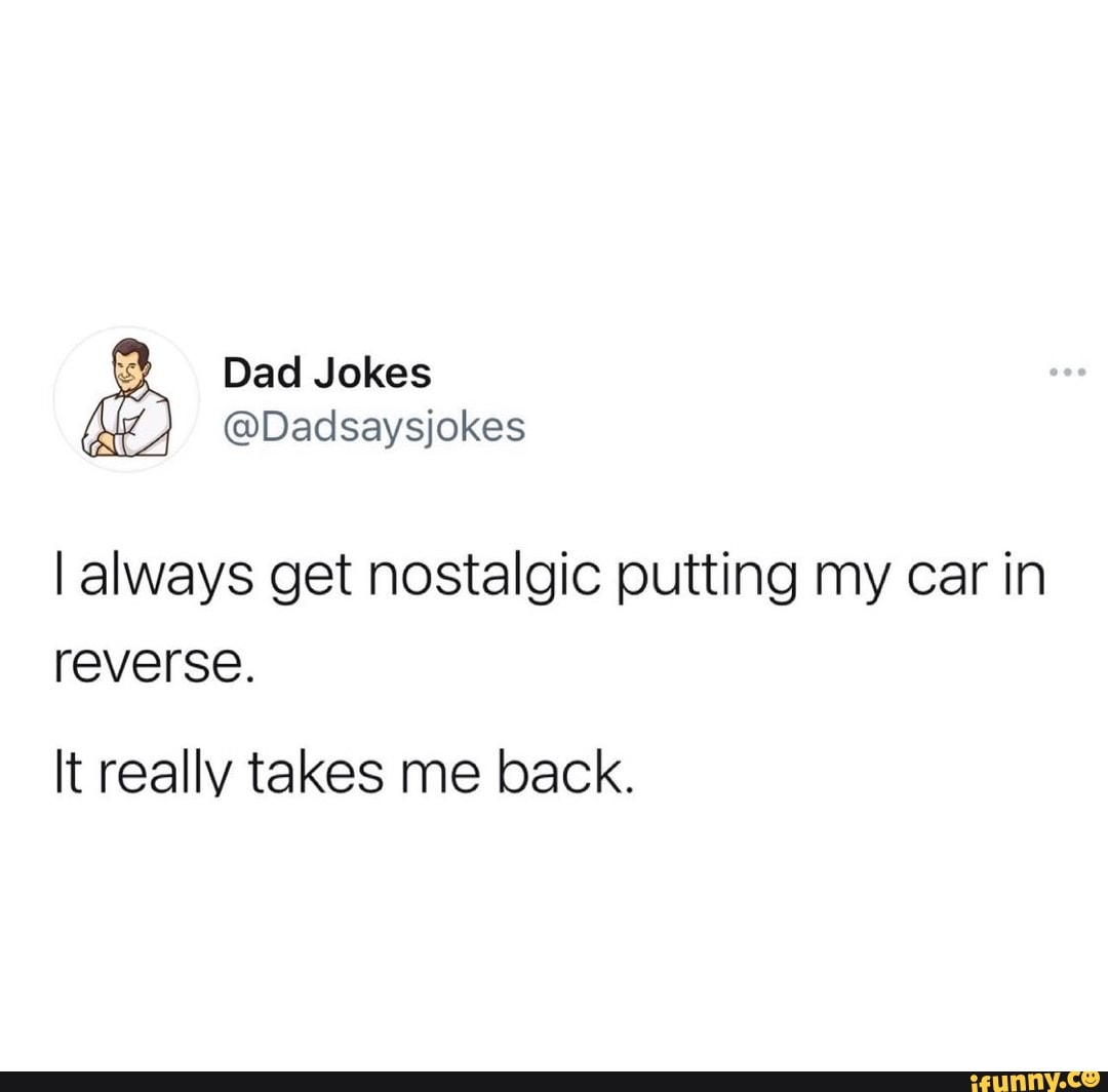 Dad Jokes @Dadsaysjokes I always get nostalgic putting my car in ...