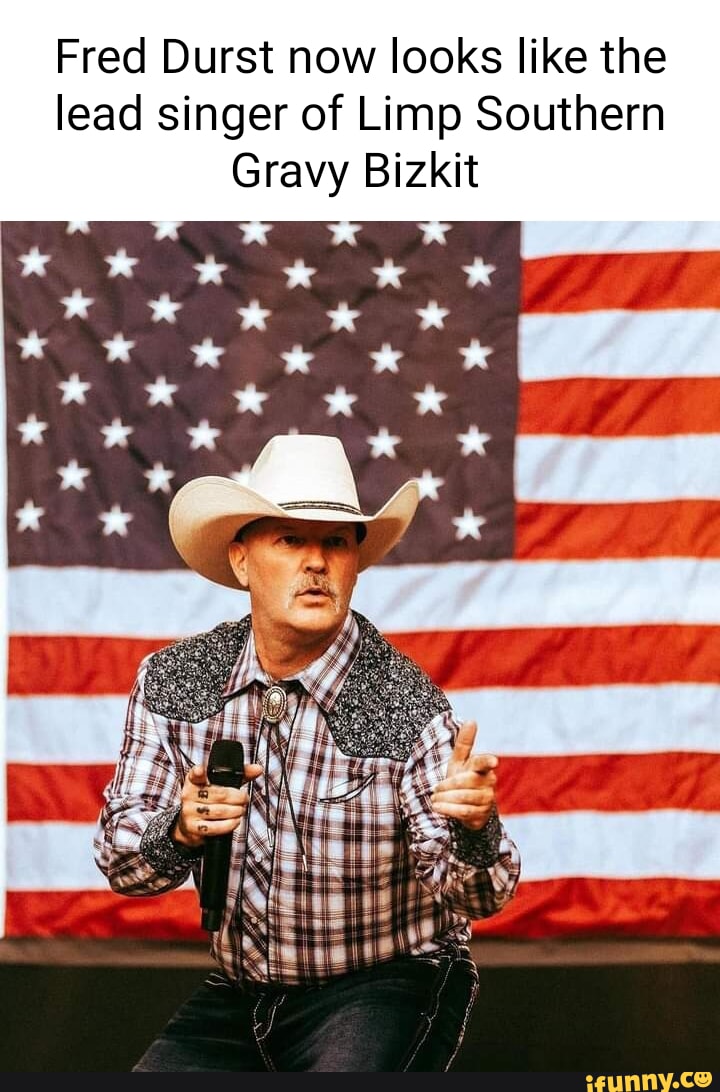 Fred Durst now looks like the lead singer of Limp Southern Gravy Bizkit ...