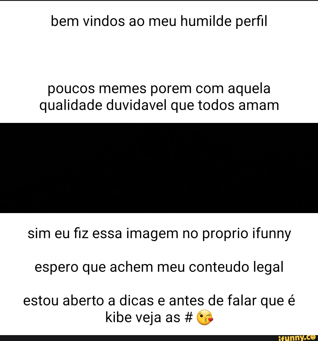 Bem vindos ao meu humilde perfil poucos memes porem com aquela ...