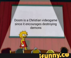 Doom is a Christian videogame since it encourages destroying demons ...