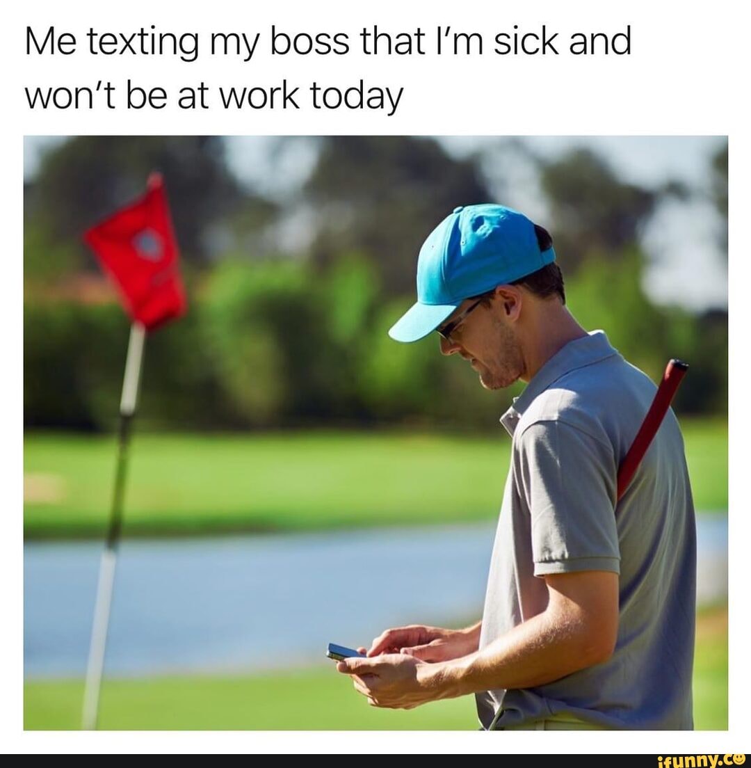 Me texting my boss that I'm sick and won't be at work today - iFunny