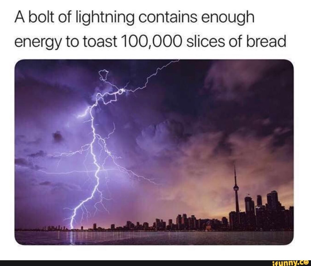 A bolt of lightning contains enough energy to toast 100,000 slices of ...