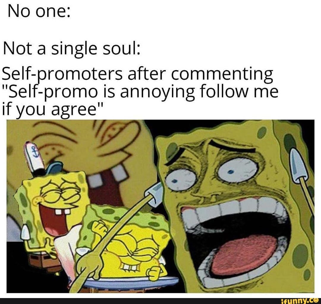 No one: Not a single soul: Self-promoters after commenting "Self-promo ...