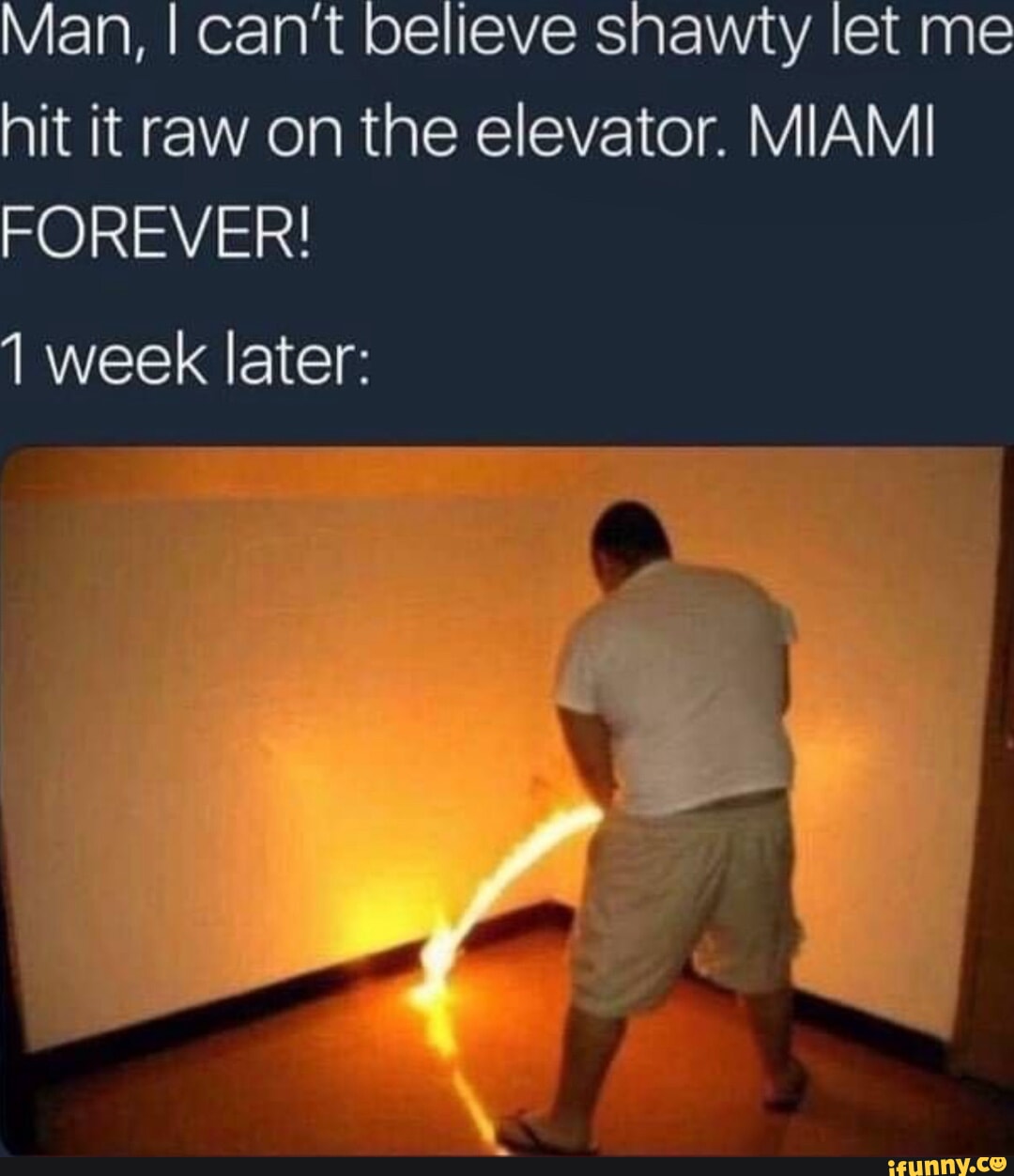 Man, I can't believe snawty let me nit it raw on the elevator. MIAMI ...