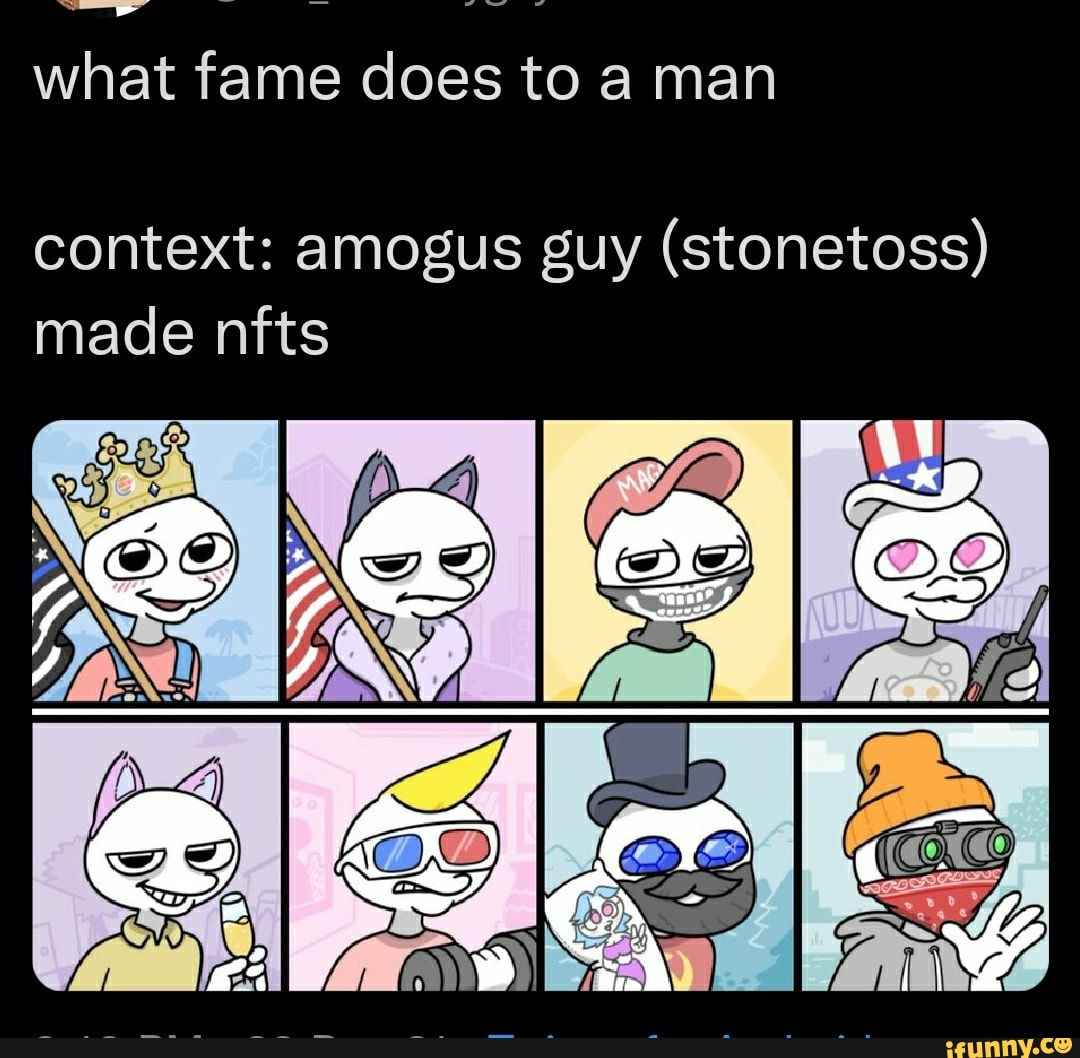 What fame does to a man context: amogus guy (stonetoss) made nfts - iFunny
