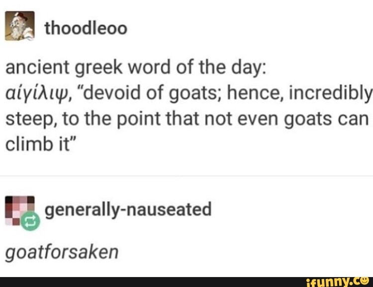 Ancient greek word of the day: aíyíAup, "devoid of goats; hence ...