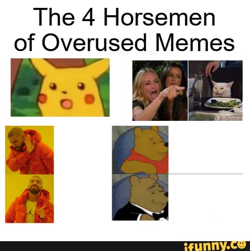 The 4 Horsemen of Overused Meme - iFunny