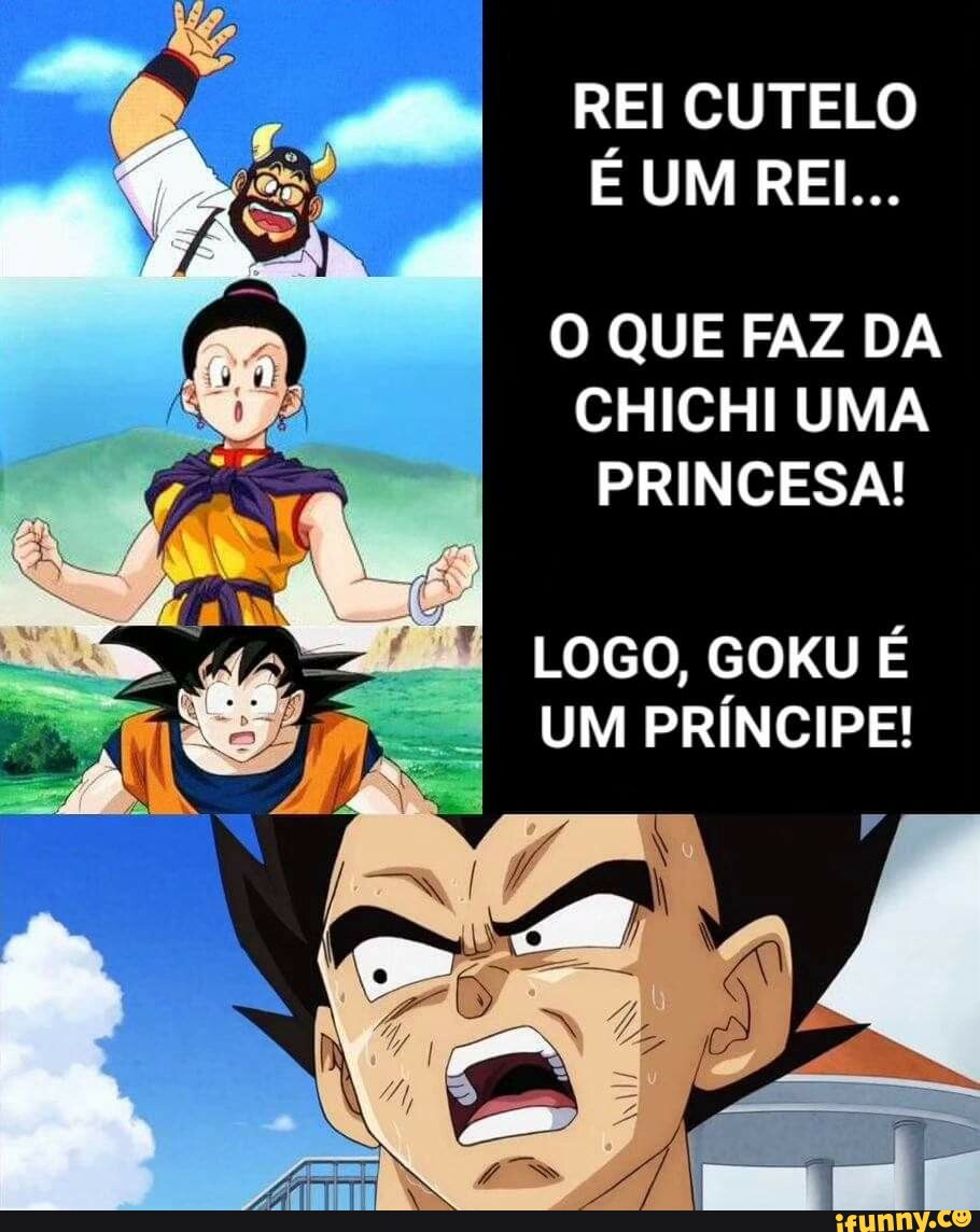 REI CUTELO É UM REI... O QUE FAZ DA CHICHI UMA PRINCESA! LOGO, GOKU É ...