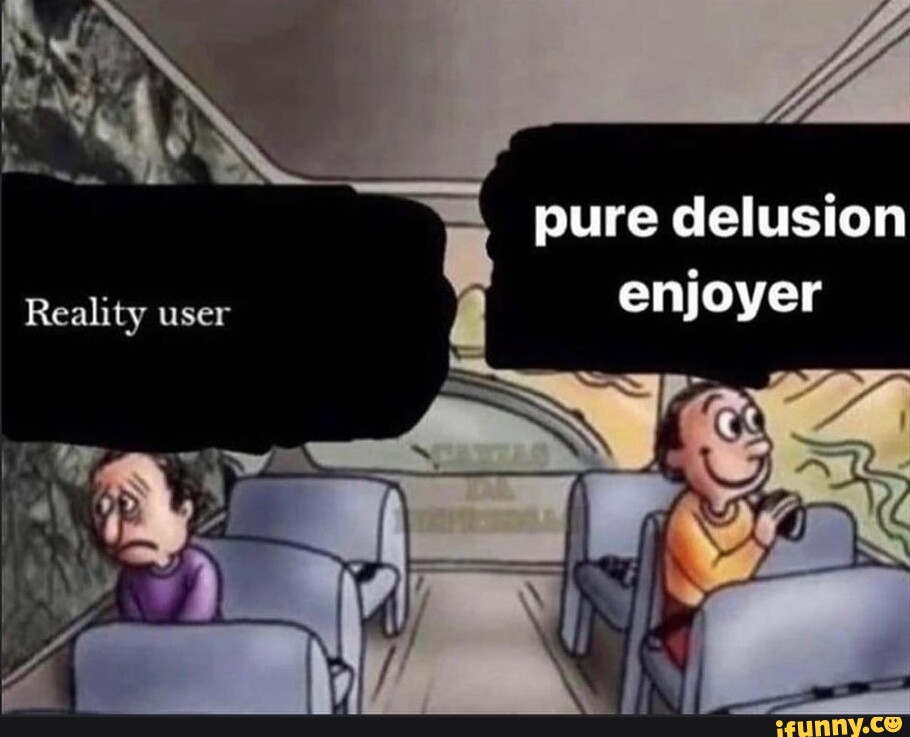 Pure delusion enjoyer Reality user - iFunny