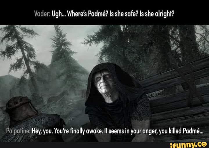 Have you heard the tragedy of this meme? - Vader: Ugh... Where's Padm ...