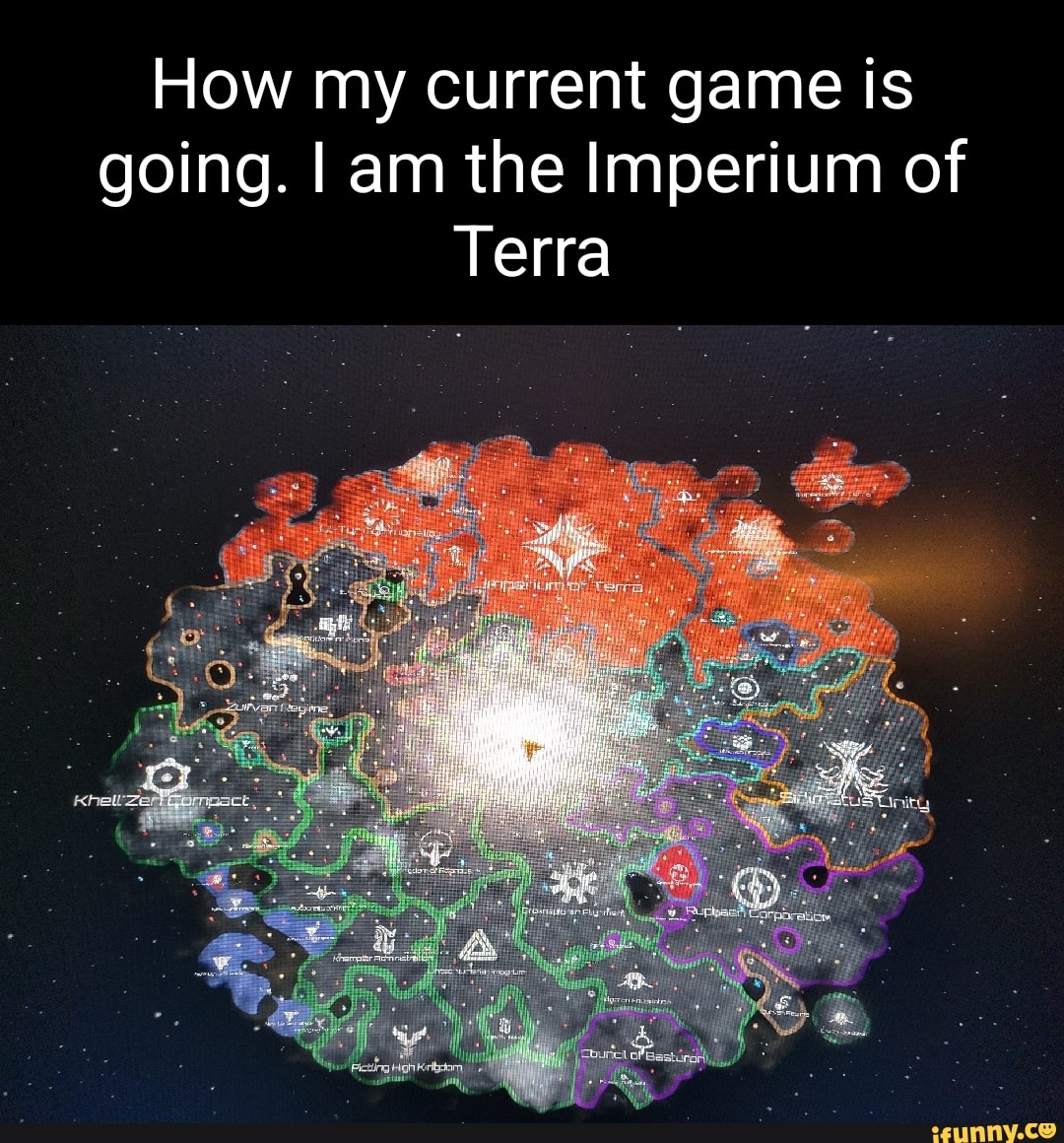How my current game is going. I am the Imperium of Terra - iFunny