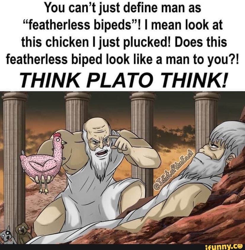 You can't just define man as "featherless bipeds"! I mean look at this chicken just plucked ...