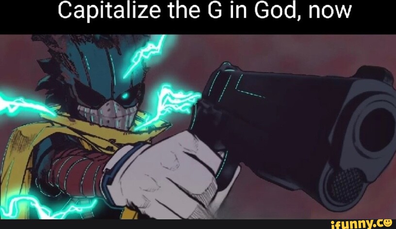 Capitalize the G in God, now - iFunny