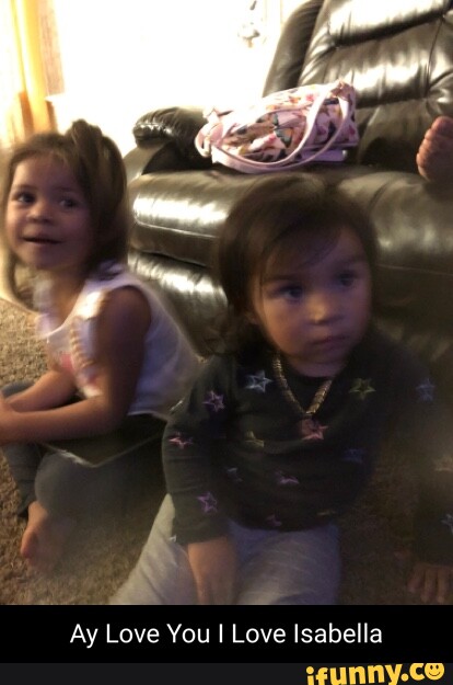 Ay Lave You I Love Isabella - iFunny