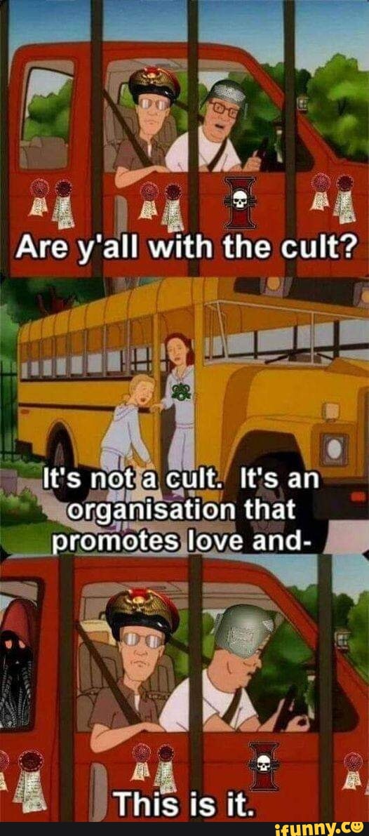 Are y'all with the cult? It's nota cult. tts an organisation that ...