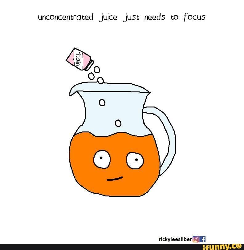 Unconcentrated juice just needs to focus - iFunny
