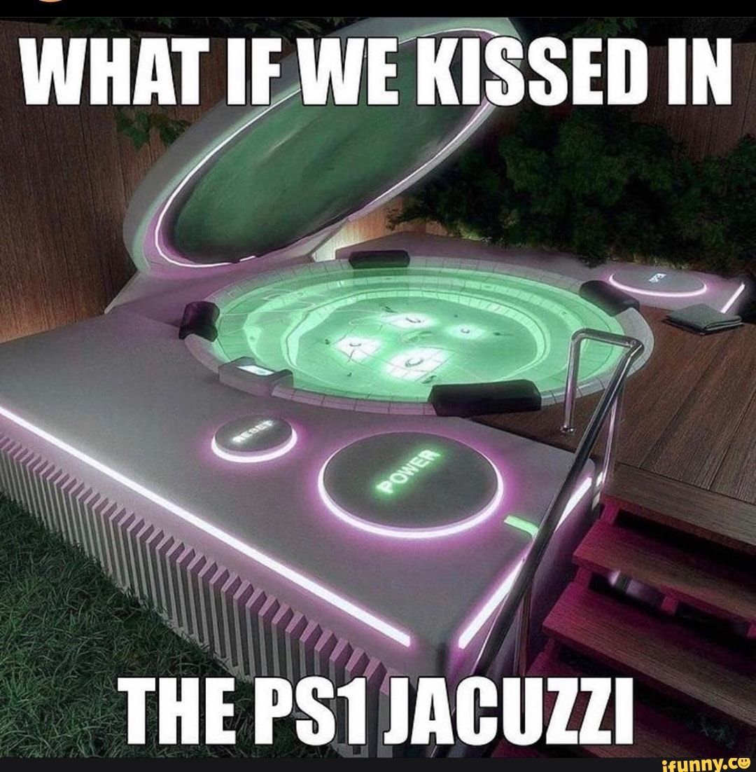 WHAT IF WE KISSED IN THE JACUZZI - iFunny