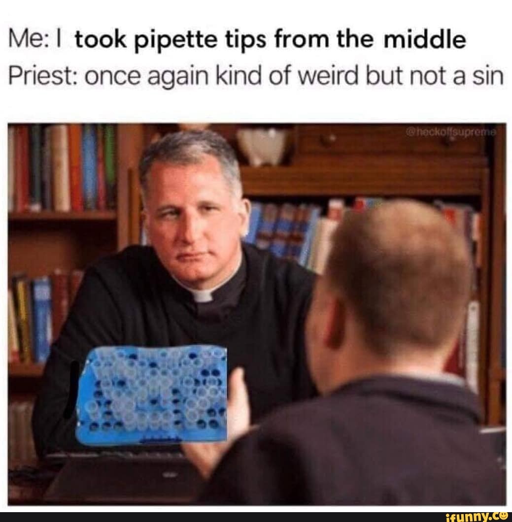 Me: took pipette tips from the middle Priest: once again kind of weird ...