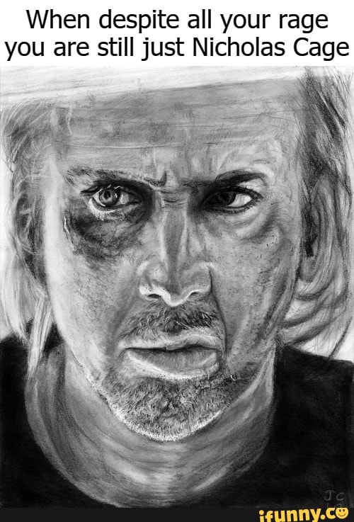 When despite all your rage you are still just Nicholas Cage - iFunny