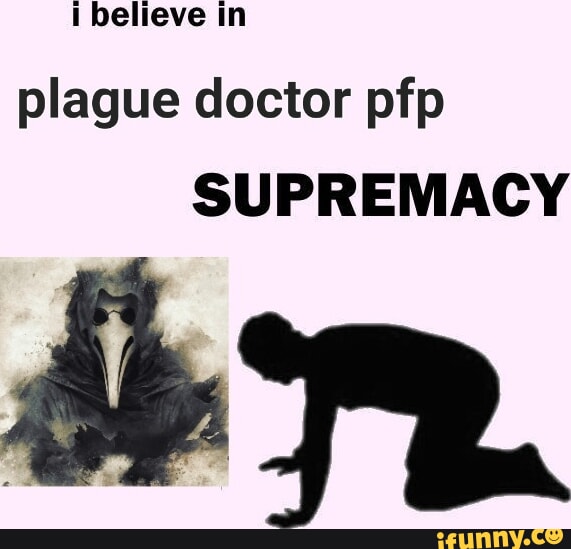 Believe in plague doctor pfp SUPREMACY - iFunny