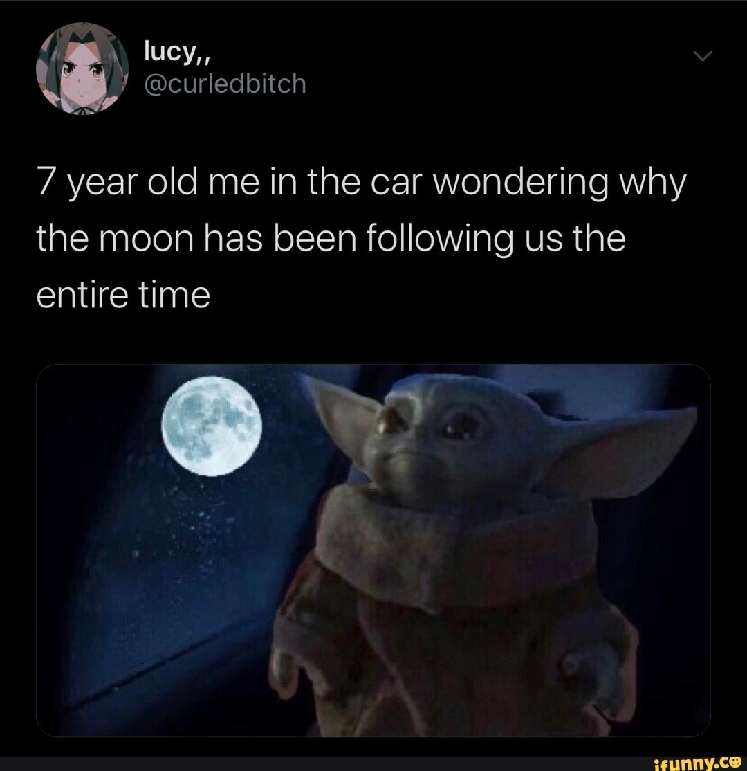 7 Year Old Me In The Car Wondering Why The Moon Has Been Following Us 7-year-old-me-in-the-car-wondering-why-the-moon-has-been-following-us