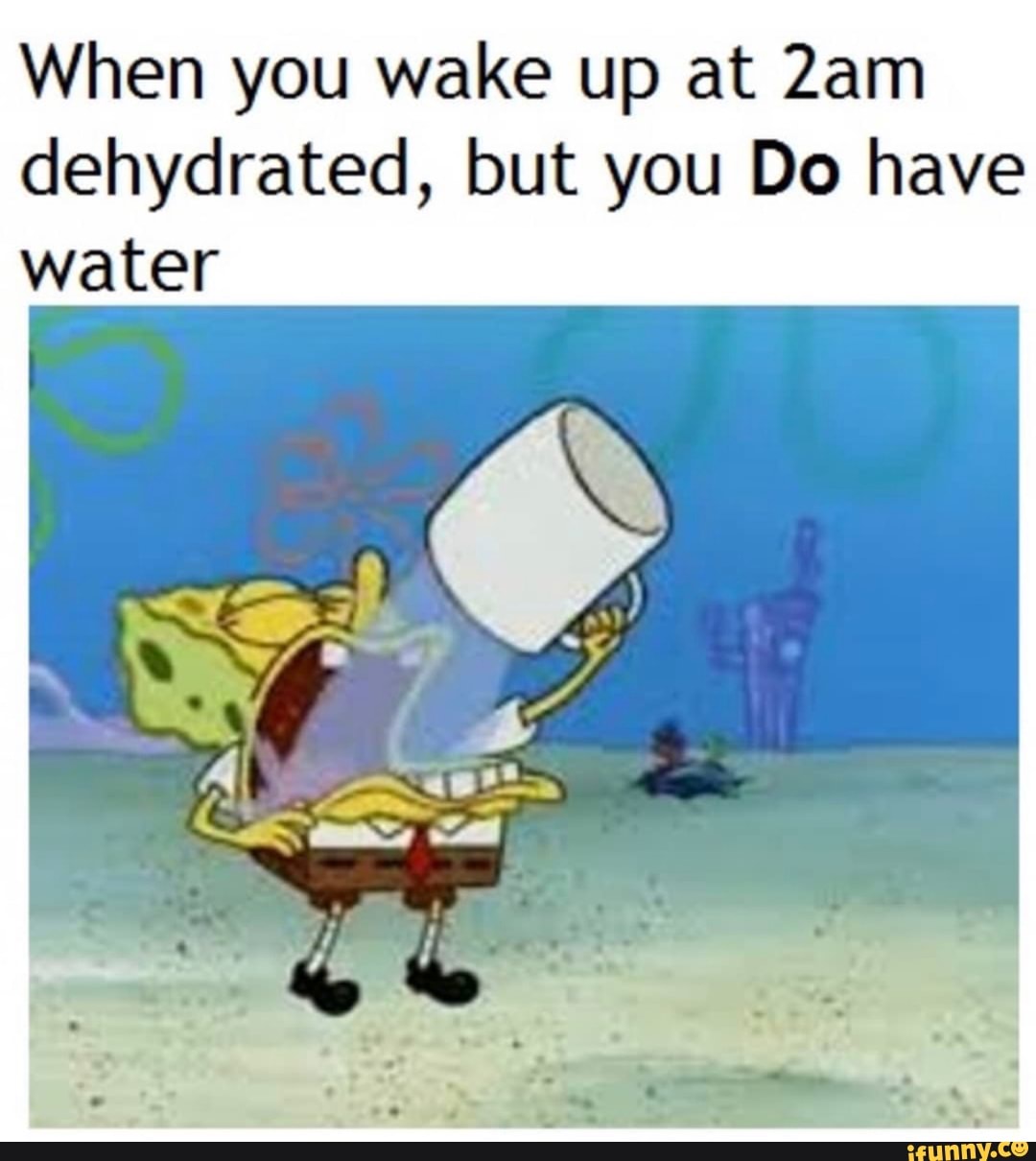 When you wake up at 2am dehydrated, but you Do have - iFunny