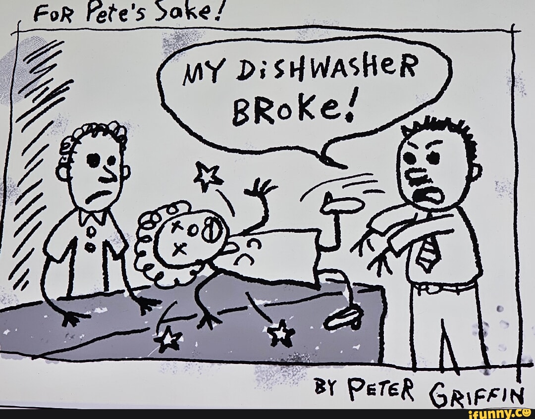 FoR Fete's sake BY PETER GRIFFIN MY DisHWASHER BRoKe - iFunny Brazil