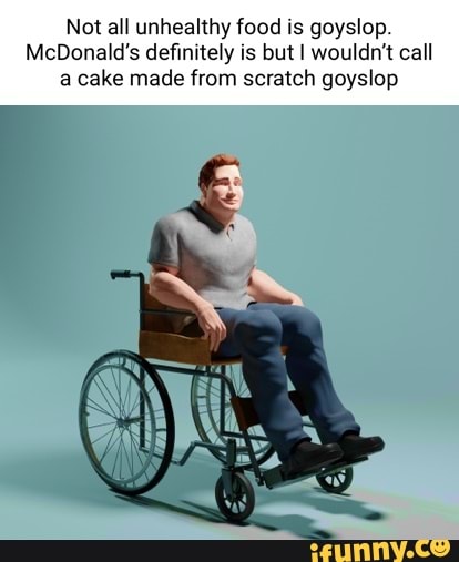 Not all unhealthy food is goyslop. McDonald's definitely is but wouldn ...