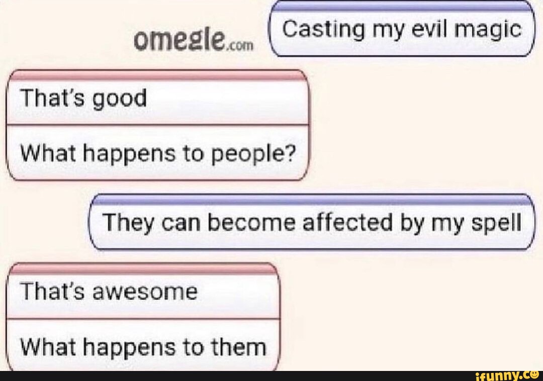 I Casting my evil magic That's good What happens to people? They can ...