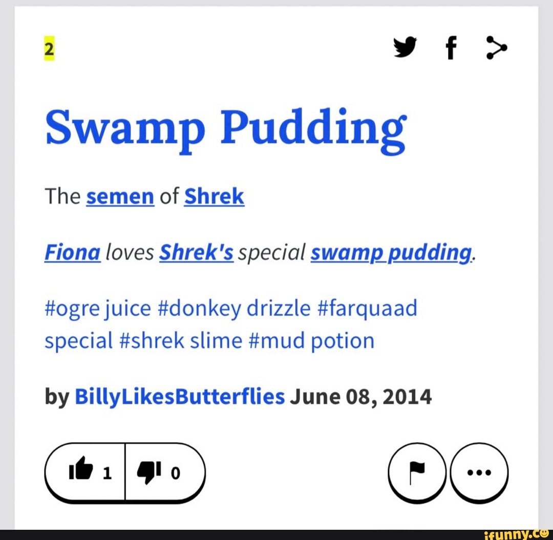 Swamp Pudding The semen of Shrek Fiona loves Shrek's special swamp ...