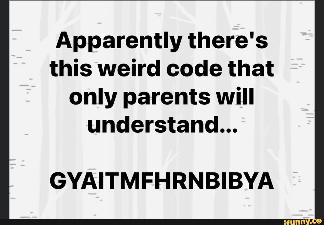 Apparently there's this weird code that only parents will understand ...