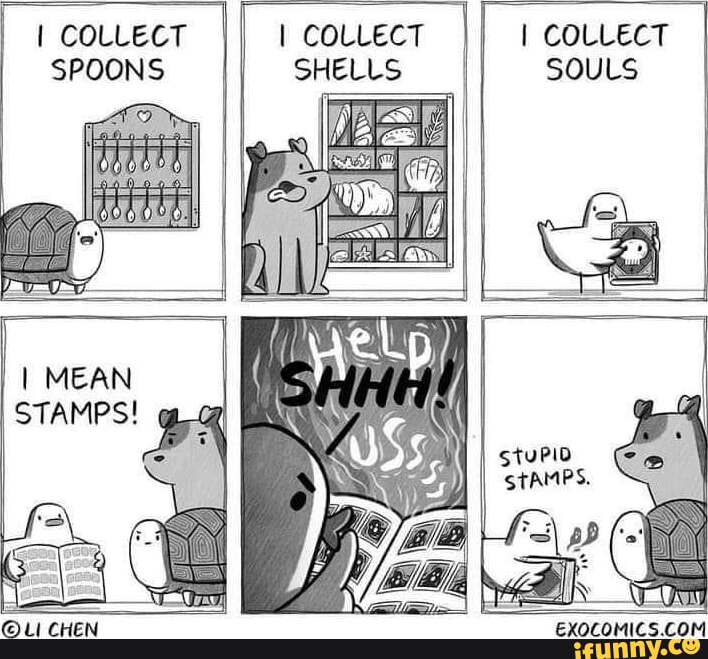 I COLLECT I COLLECT I I I COLLECT SPOONS SHELLS SOULS stuPid STAMPS ...