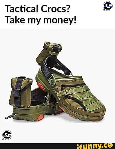 Tactical Crocs? Take my money! - iFunny